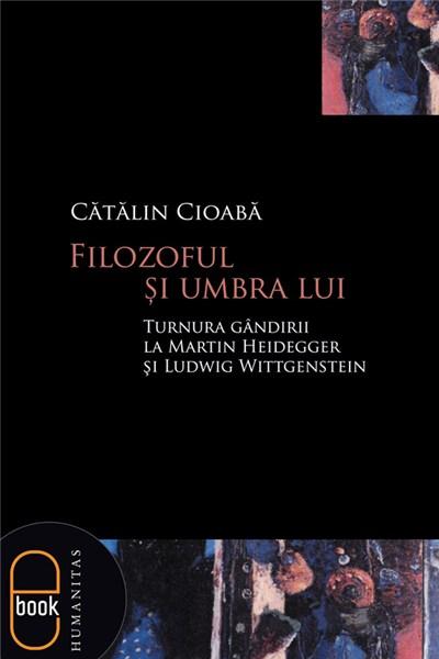 Filozoful şi umbra lui. Turnura gândirii la Martin Heidegger şi Ludwig ...