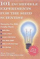101 Incredible Experiments For The Shed Scientist - Rob Beattie