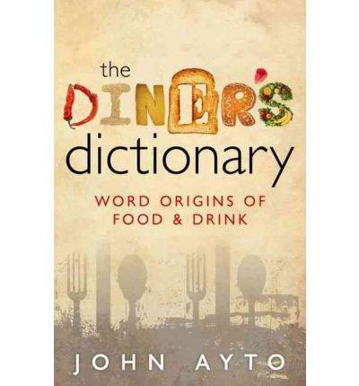 The Diner's Dictionary: Word Origins of Food and Drink - John Ayto