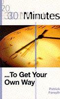 30 Minutes To Get Your Own Way - Patrick Forsyth