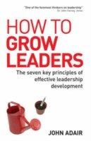 How To Grow Leaders - John Adair