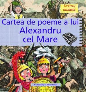 Cartea De Poeme A Lui Alexandru Cel Mare - Gerry Bailey, Karen Foster