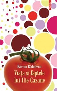 Viata si faptele lui Ilie Cazane - Razvan Radulescu