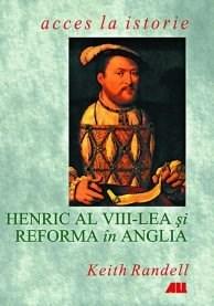 Henric al VIII-lea Si Reforma In Anglia - Randell Keith