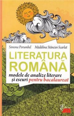 Literatura romana - modele de analize literare si eseuri pentru bacalaureat - Madalina Stancioi ...
