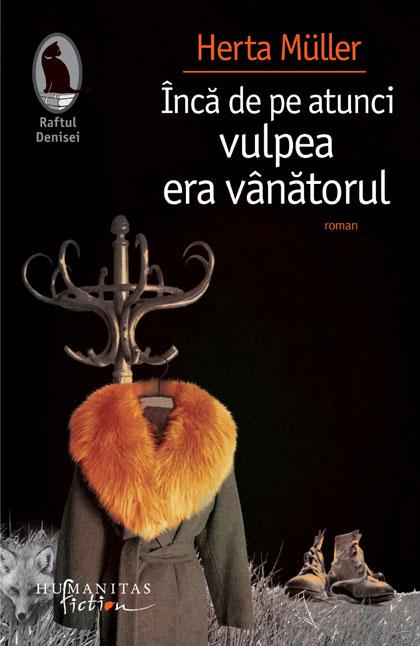 Inca de pe atunci vulpea era vanatorul - Herta Muller Inca de pe atunci vulpea era vanatorul - Herta Muller