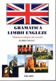 Gramatica limbii engleze: manual si culegere de exercitii - Florin Musat